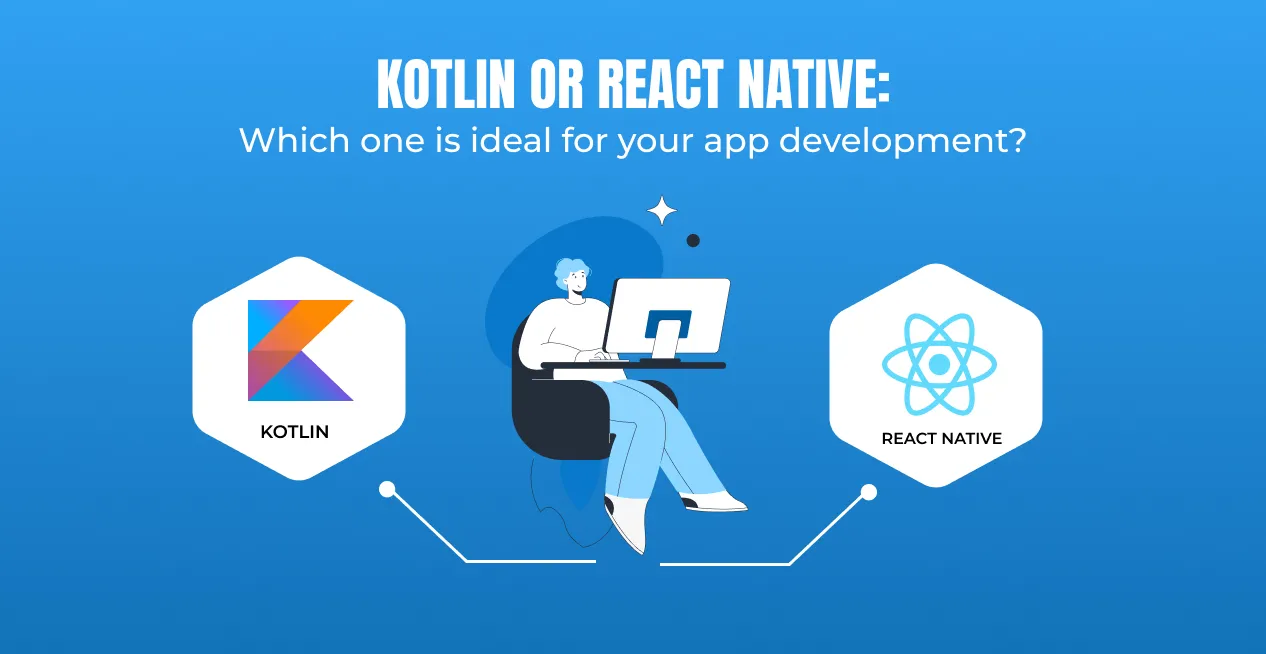 Kotlin or React Native: Which framework is ideal for app development?