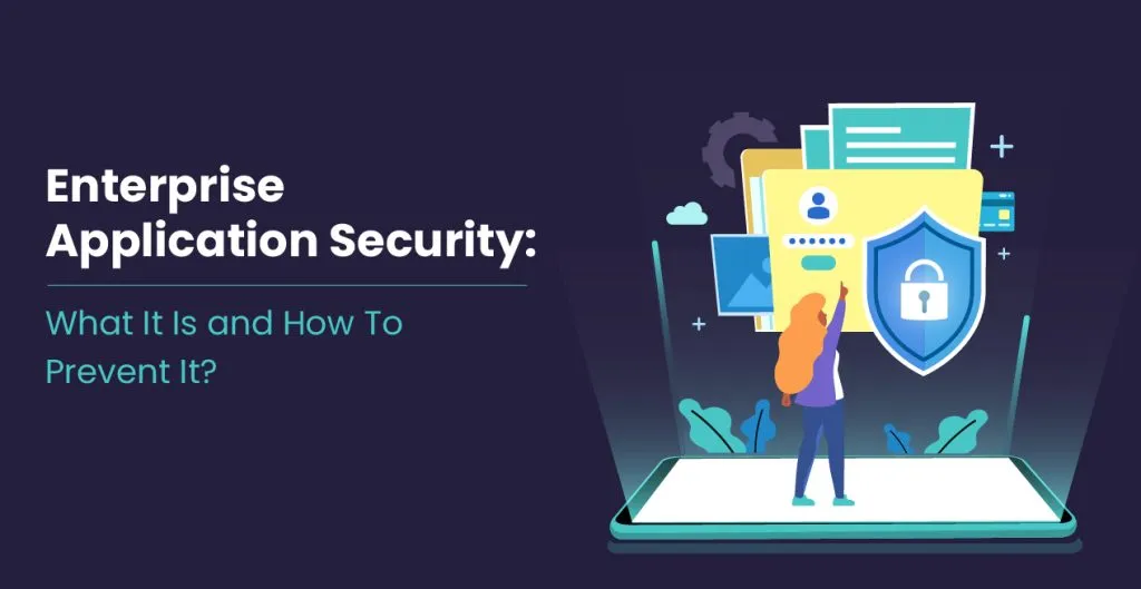 Enterprise Application Security: What It Is and How To Prevent It?