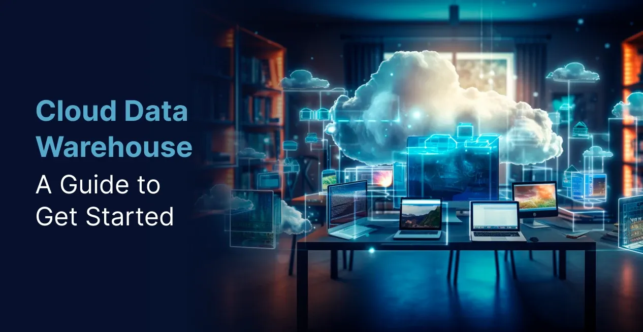 Cloud Data Warehouse: A Guide to Get Started