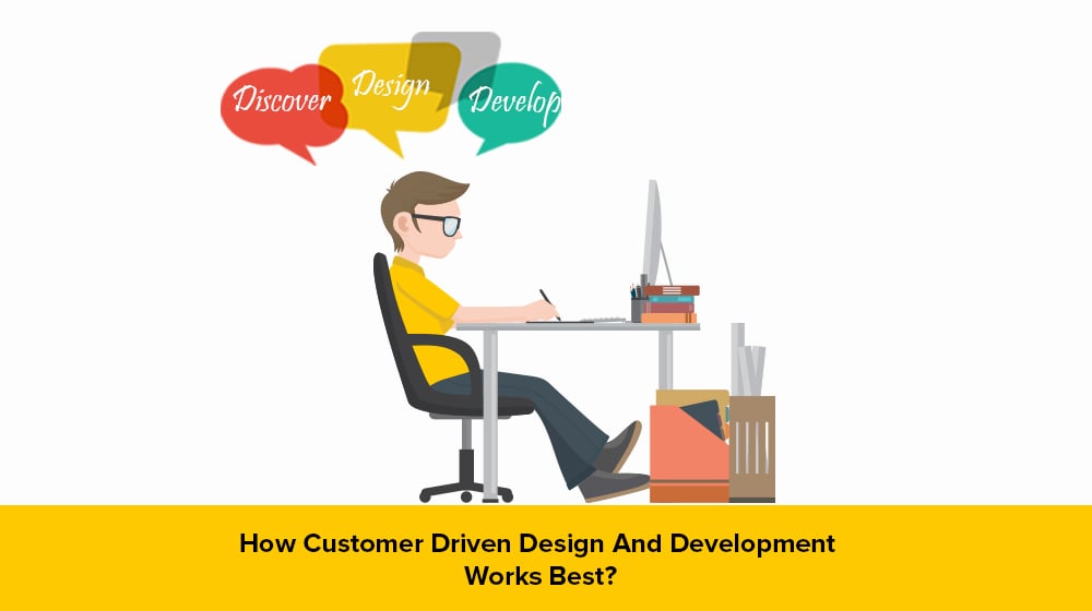 How Customer-Driven Design And Development Works Best?
