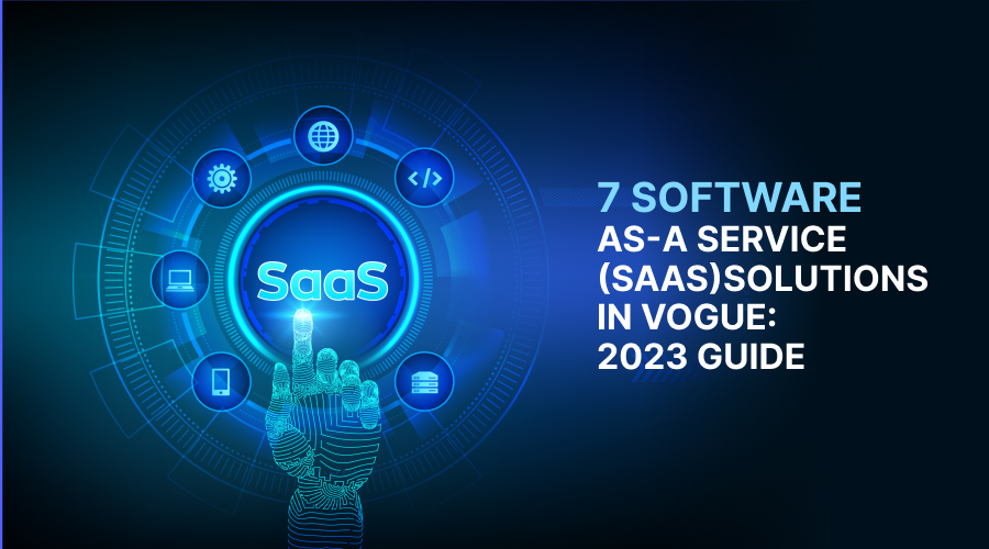 7 Software-as-a-service (SaaS) Solutions in Vogue: 2025 Guide