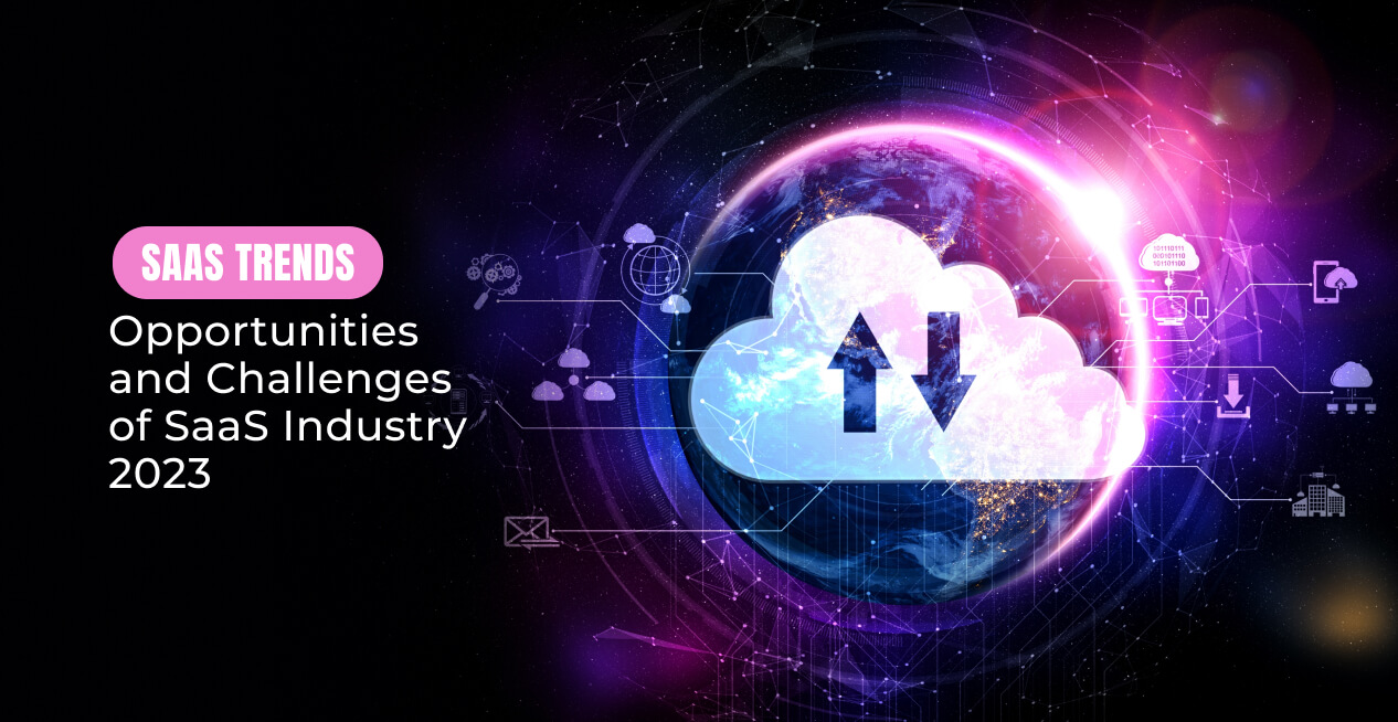 SaaS Trends : Opportunities and Challenges of SaaS Industry 2023