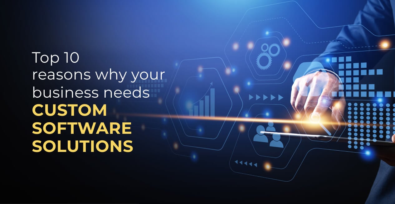 Top 10 Reasons Why Your Business Needs Custom Software Solutions