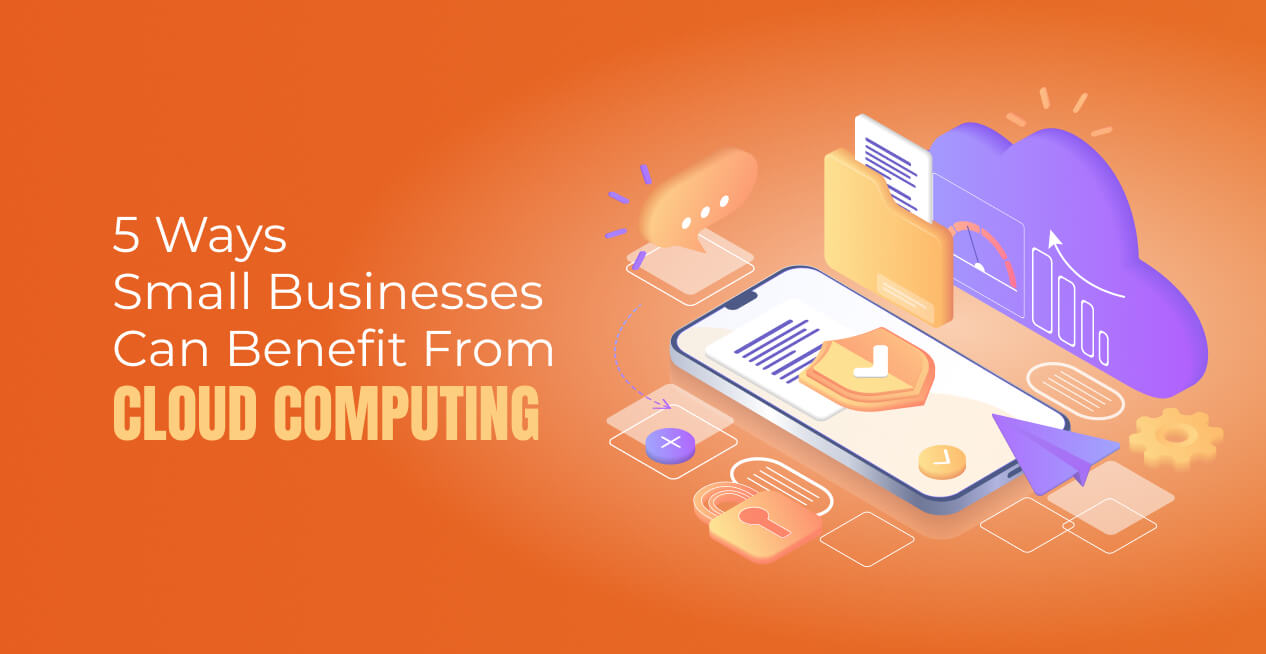 5 Ways Small Businesses Can Benefit From Cloud Computing - OpenXcell