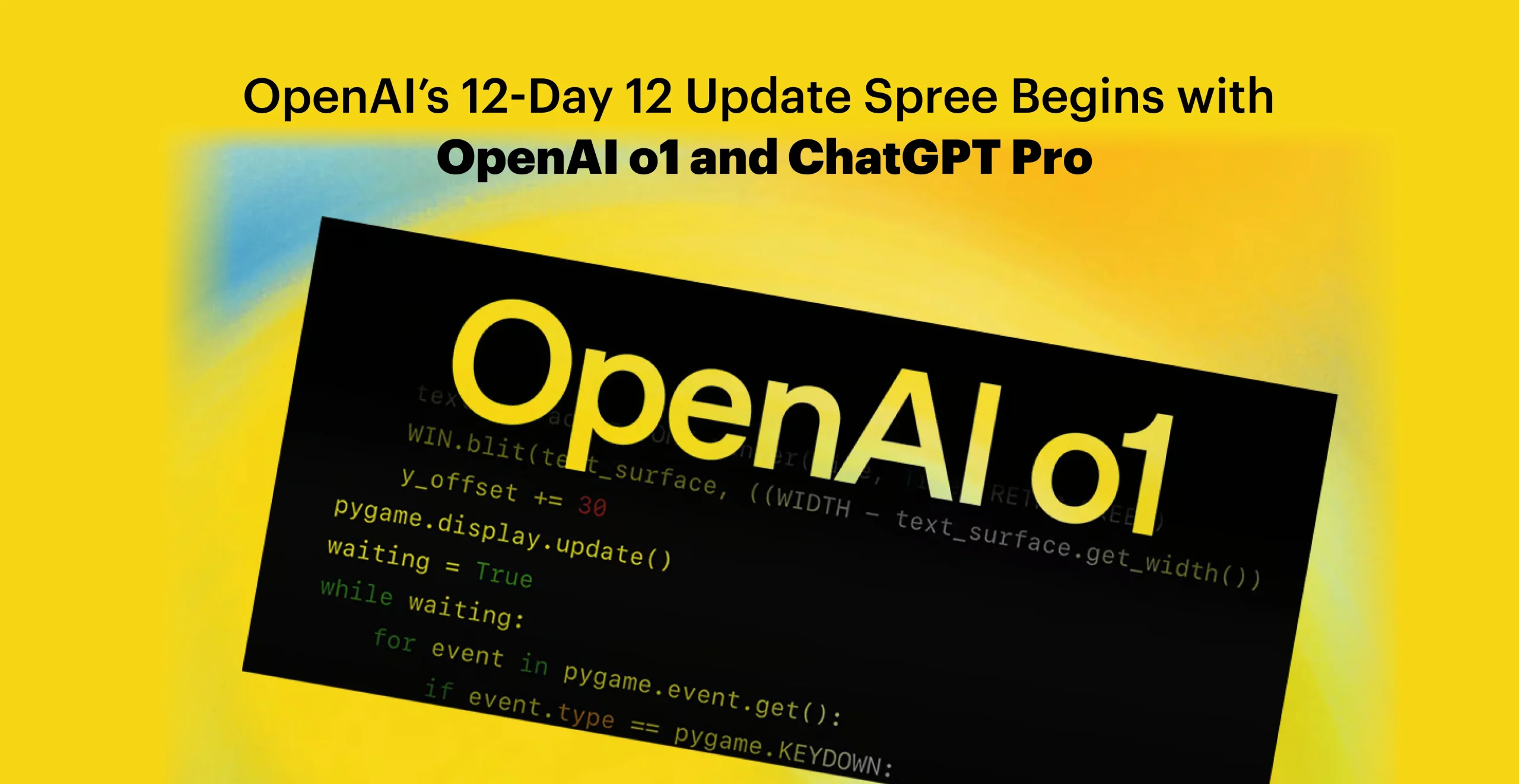 OpenAI Launches o1 & ChatGPT Pro in 12-Day Update Spree