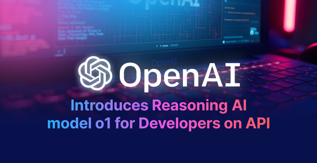 OpenAI Unveils o1: Next-Gen Reasoning AI for Developers - Openxcell