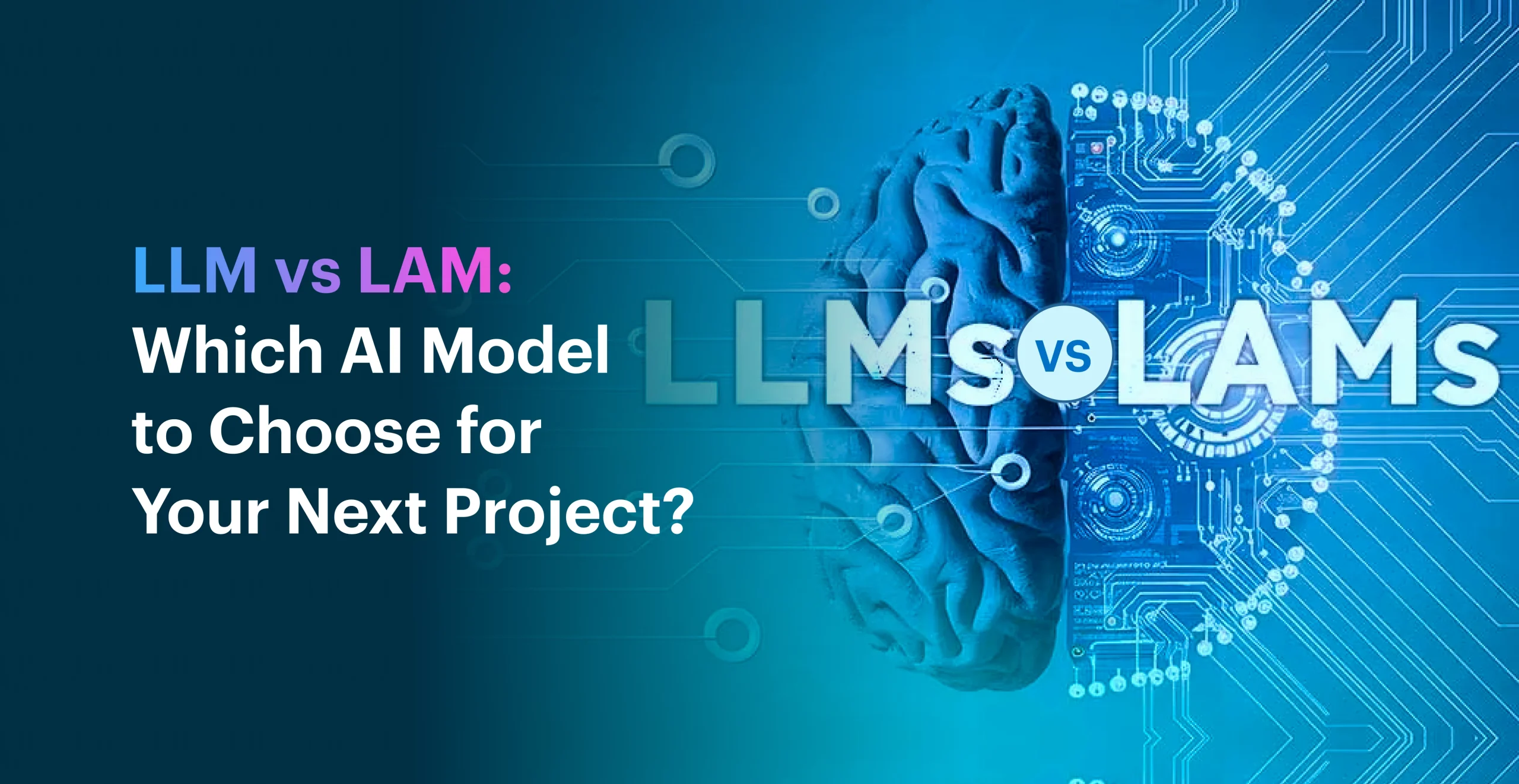 LLM vs LAM: A Practical Guide to Smarter AI Choices - Openxcell