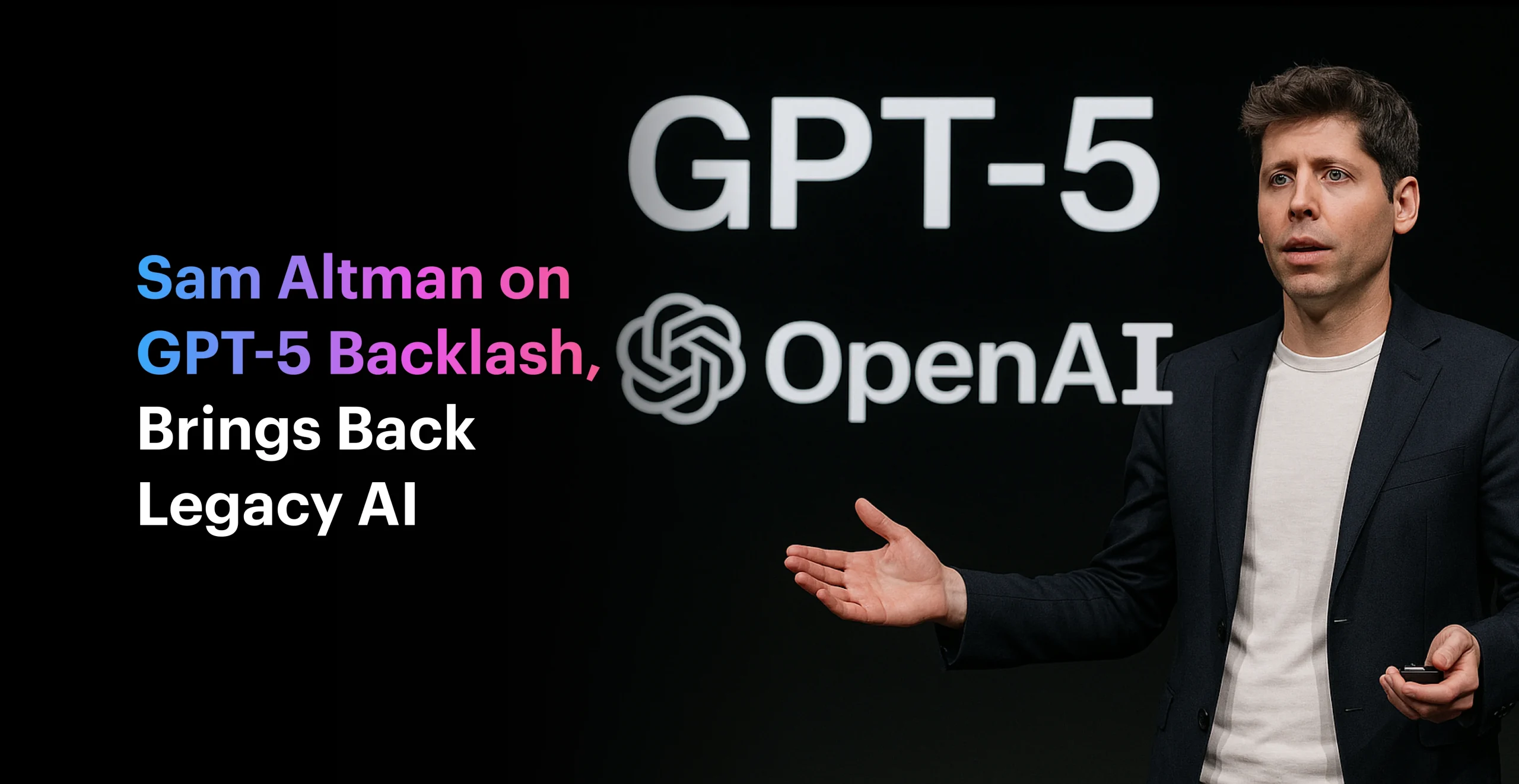 Sam Altman on GPT-5 Backlash, Legacy AI Returns - Openxcell