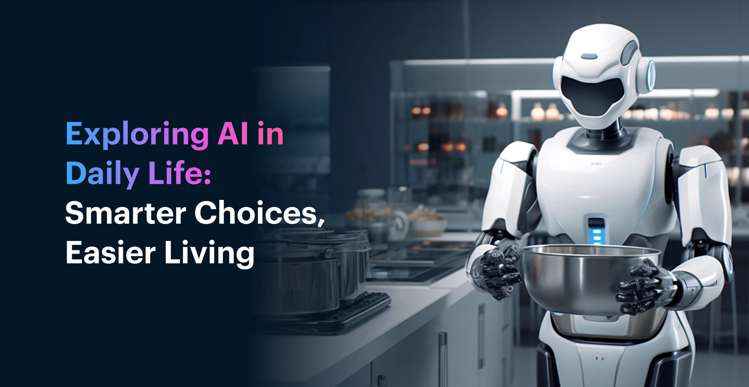Exploring AI in Daily Life: Smarter Choices, Easier Living - Openxcell